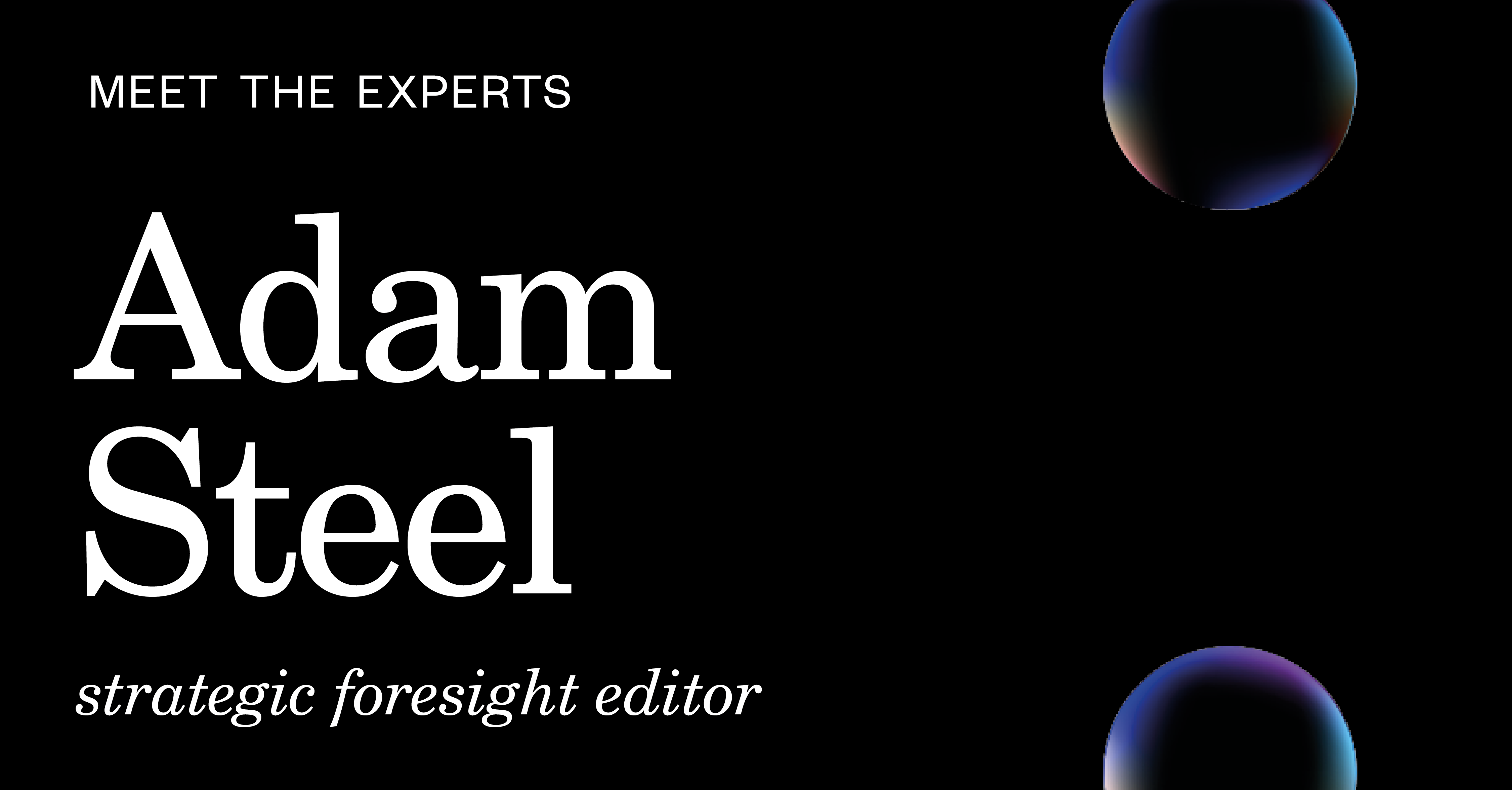 Meet the Experts : Adam Steel | The Future Laboratory Blog